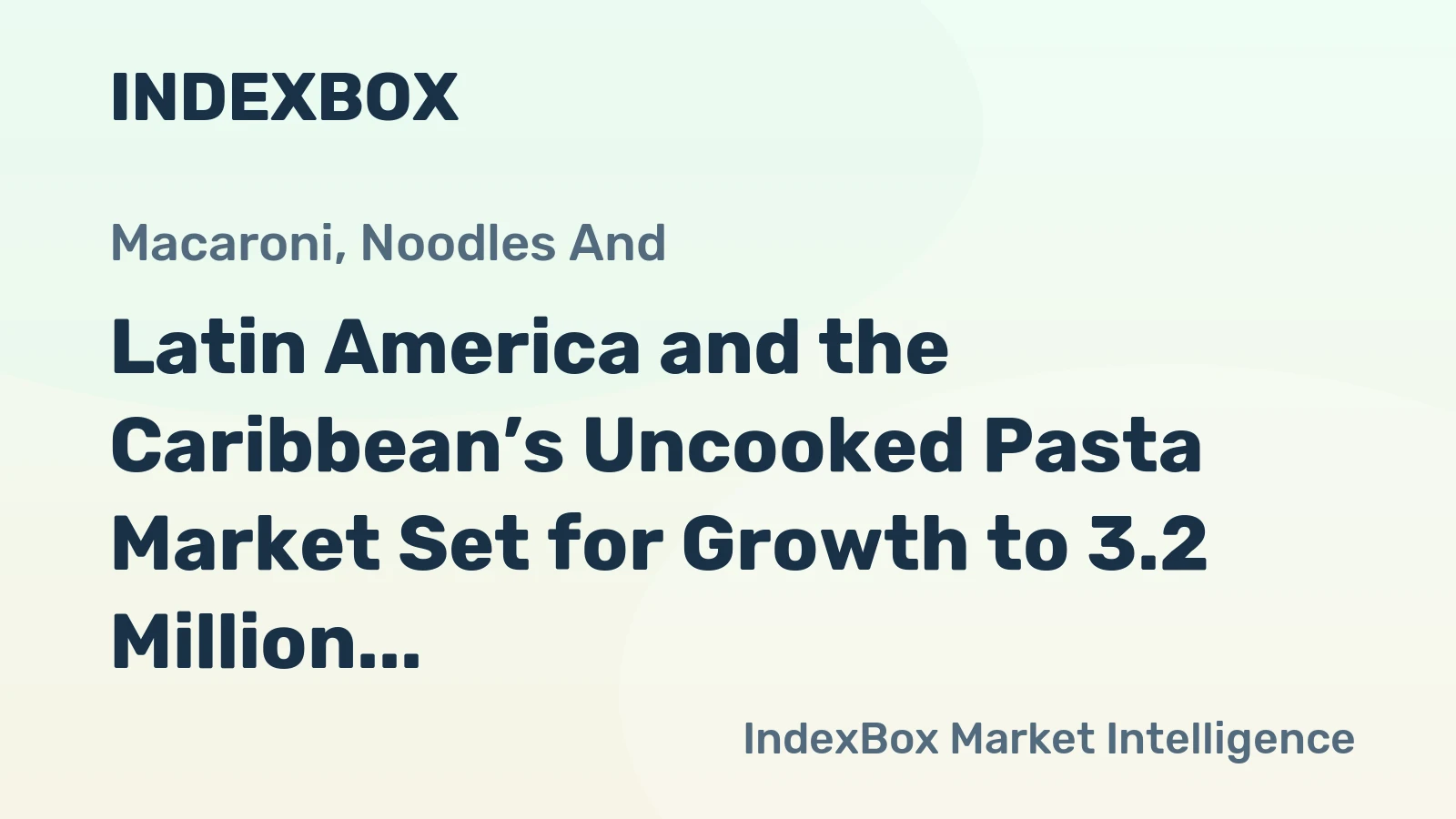 Latin America and the Caribbean’s Uncooked Pasta Market Set for Growth to 3.2 Million Tons and $4.1 Billion