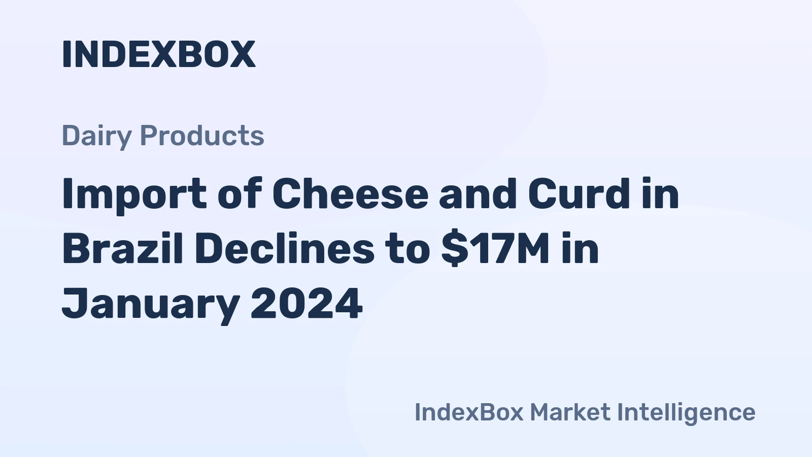 Import of Cheese and Curd in Brazil Declines to $17M in January 2024