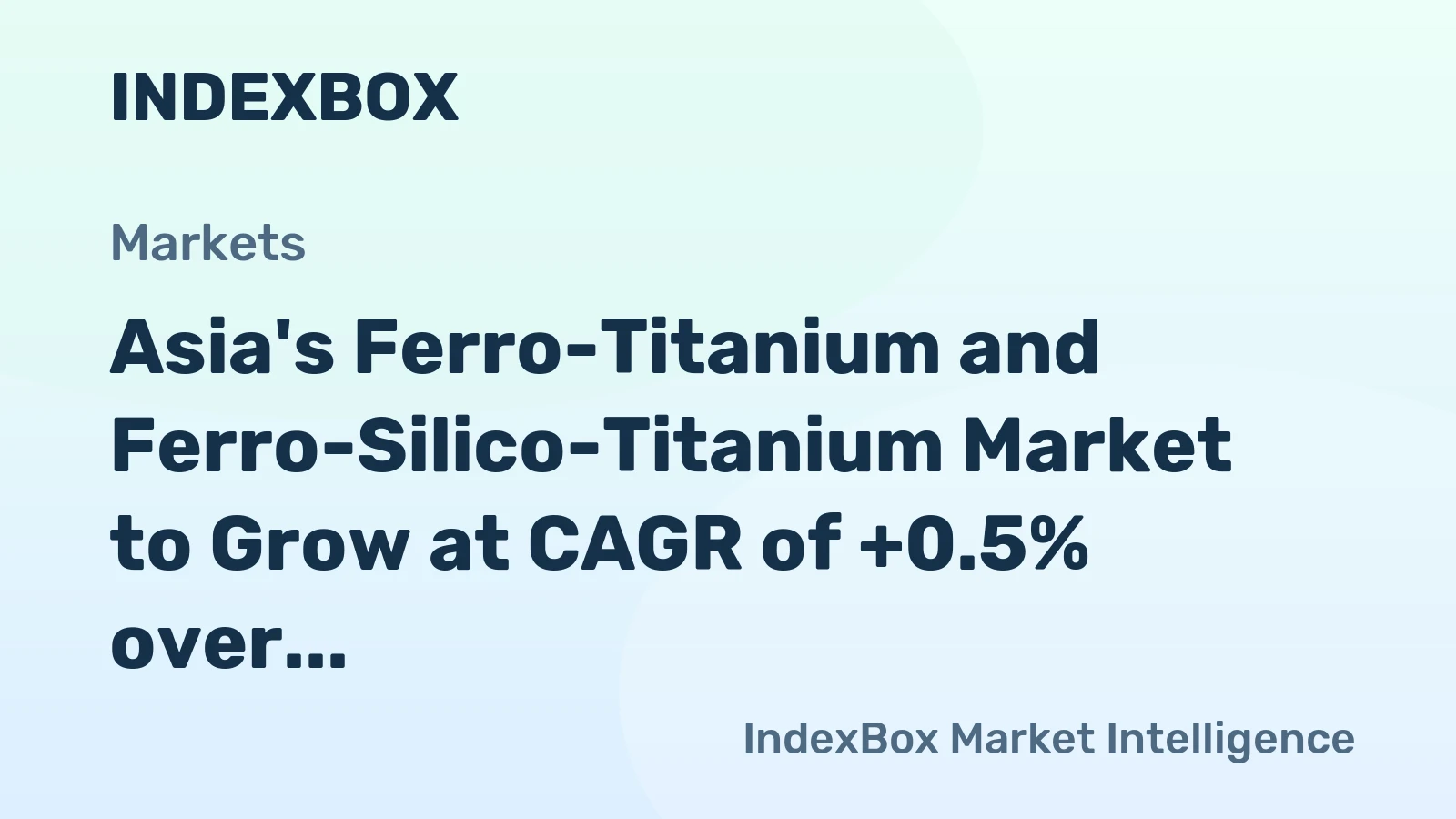 Asia's Ferro-Titanium and Ferro-Silico-Titanium Market to Grow at CAGR of +0.5% over Next Decade