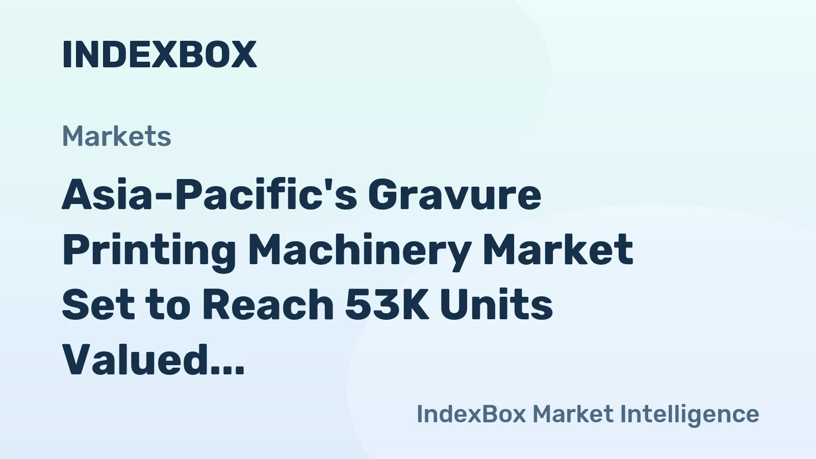 Asia-Pacific's Gravure Printing Machinery Market Set to Reach 53K Units Valued at $2.6B by 2035