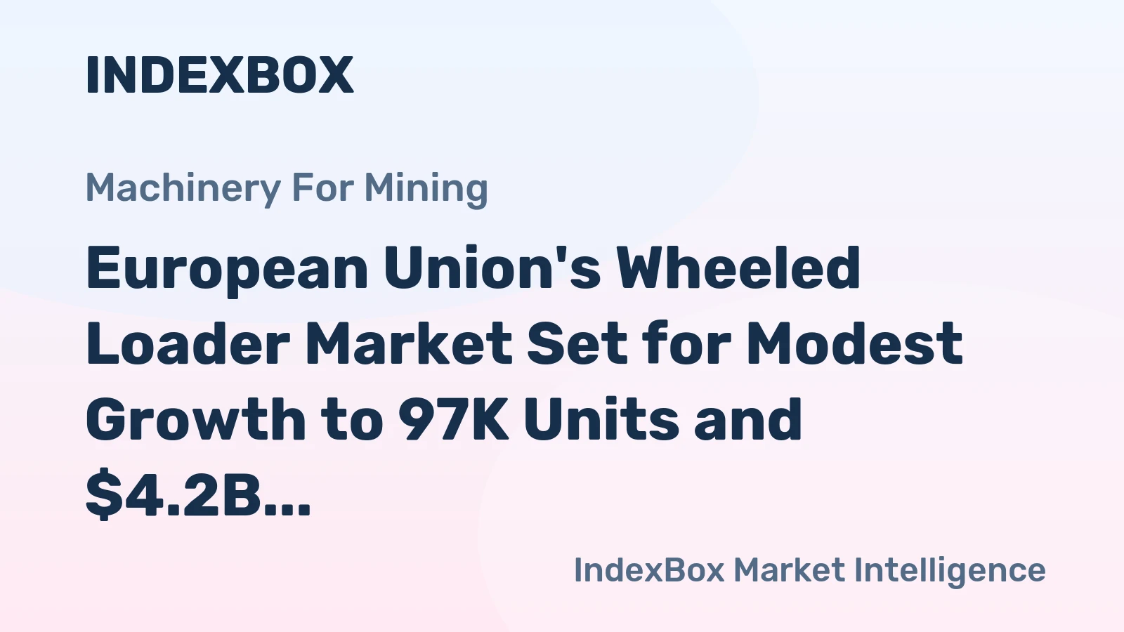 European Union's Wheeled Loader Market Set for Modest Growth to 97K Units and $4.2B After 2024 Decline