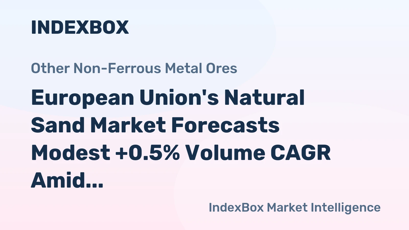 European Union's Natural Sand Market Forecasts Modest +0.5% Volume CAGR Amid Steady Demand