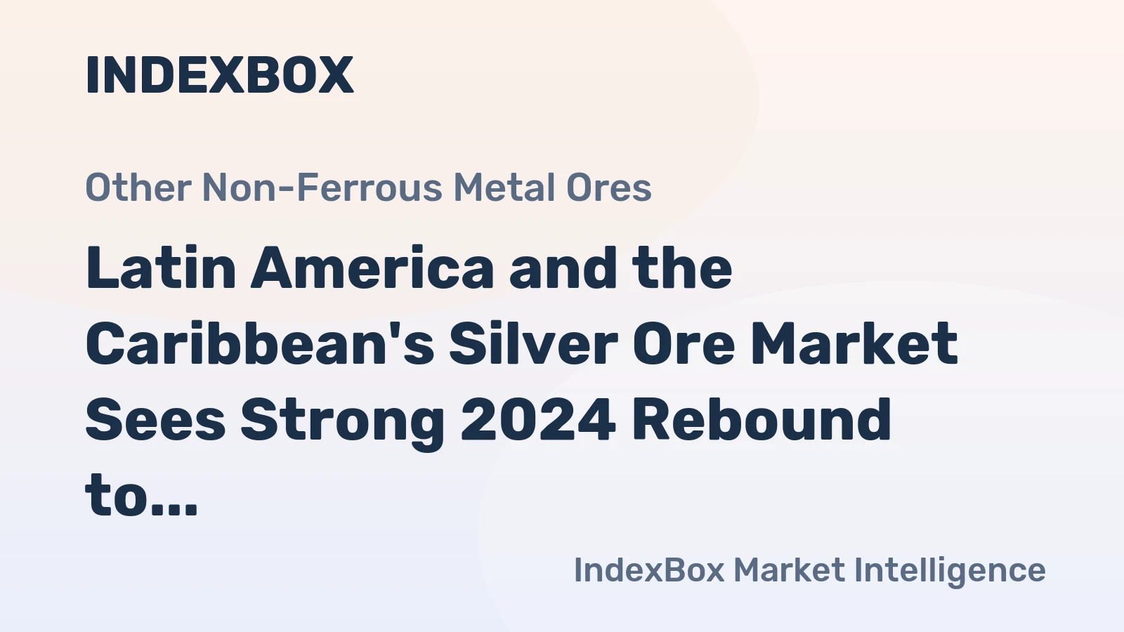 Latin America and the Caribbean's Silver Ore Market Sees Strong 2024 Rebound to $1.7B