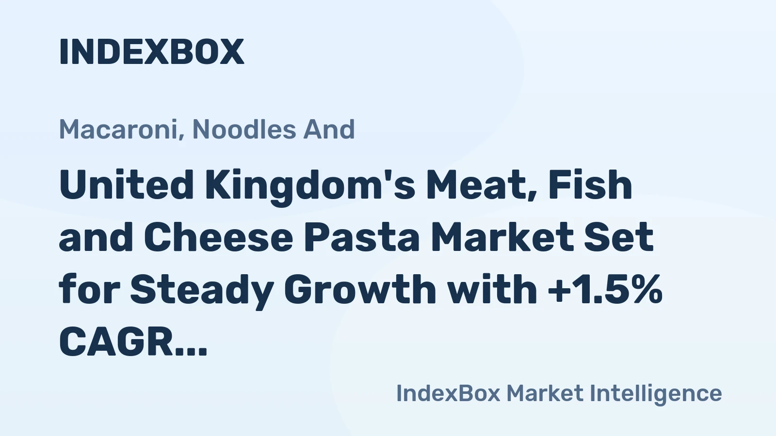 United Kingdom's Meat, Fish and Cheese Pasta Market Set for Steady Growth with +1.5% CAGR