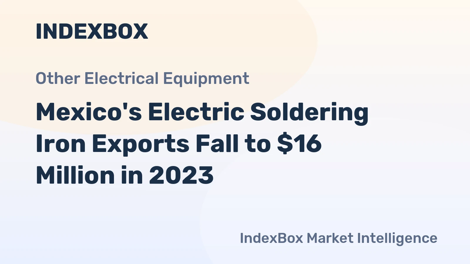 Mexico's Electric Soldering Iron Exports Fall to $16 Million in 2023