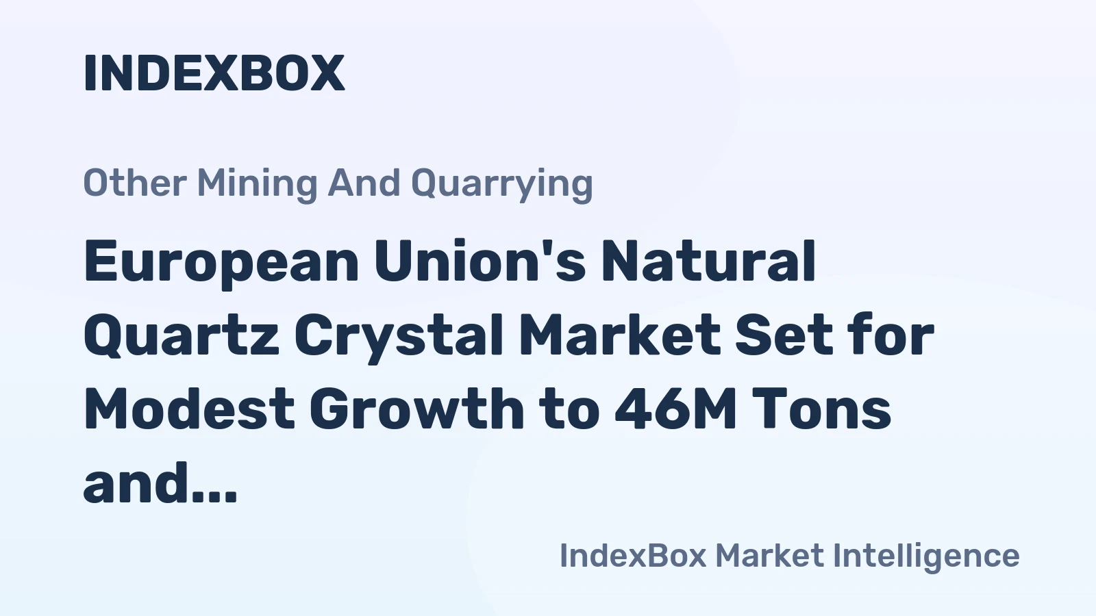 European Union's Natural Quartz Crystal Market Set for Modest Growth to 46M Tons and $5.2B