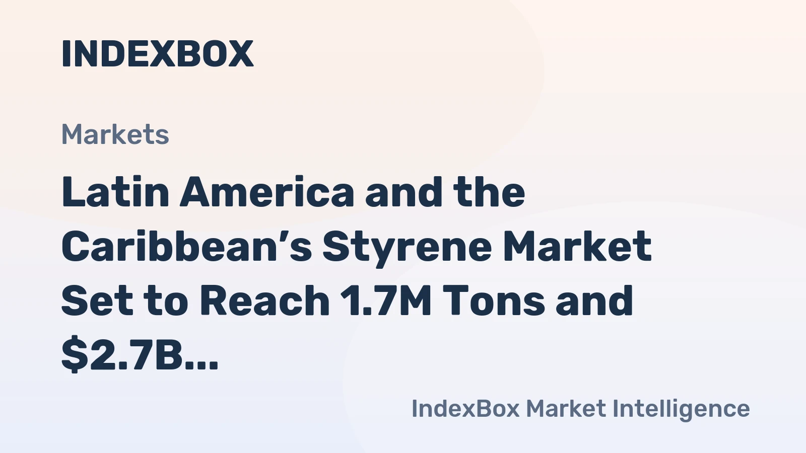 Latin America and the Caribbean’s Styrene Market Set to Reach 1.7M Tons and $2.7B