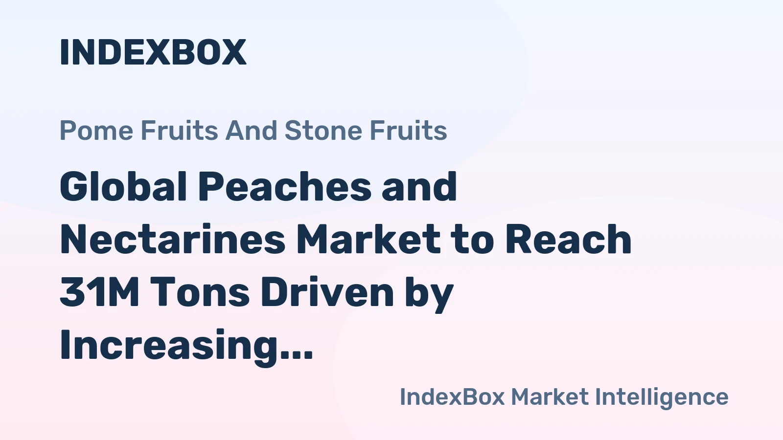Global Peaches and Nectarines Market to Reach 31M Tons Driven by Increasing Demand Worldwide
