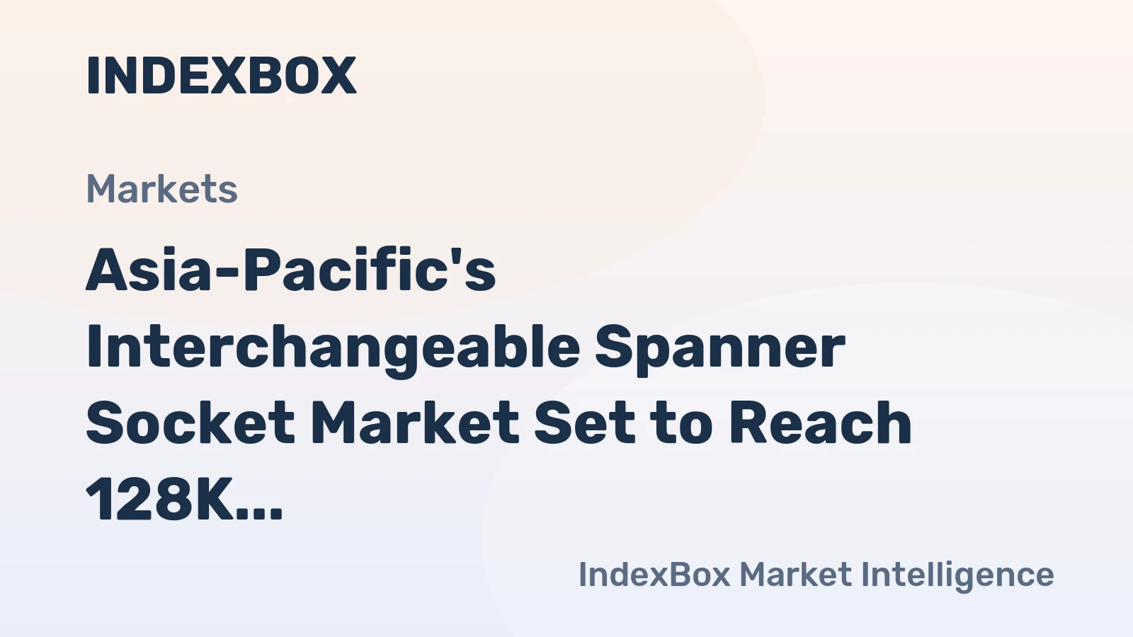 Asia-Pacific's Interchangeable Spanner Socket Market Set to Reach 128K Tons and $1.3 Billion