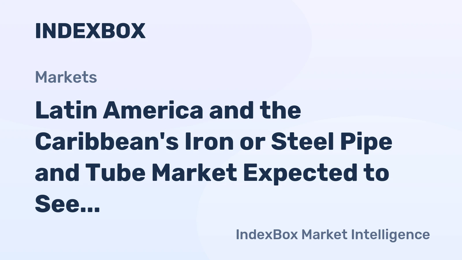 Latin America and the Caribbean's Iron or Steel Pipe and Tube Market Expected to See Upward Consumption Trend with 3.6M tons and $7B Value by 2035