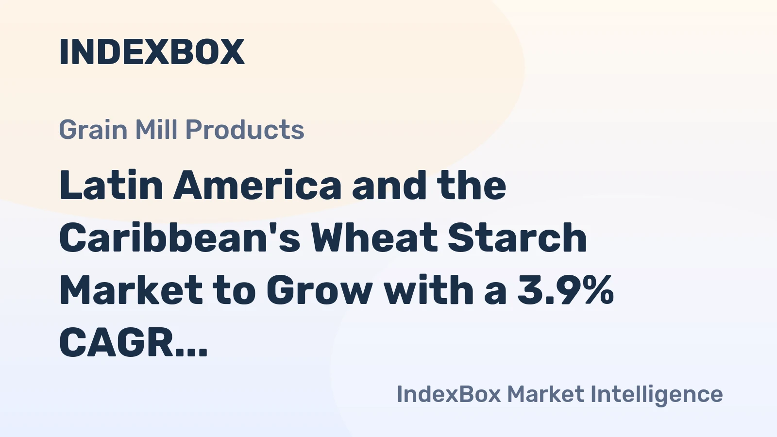 Latin America and the Caribbean's Wheat Starch Market to Grow with a 3.9% CAGR in Value