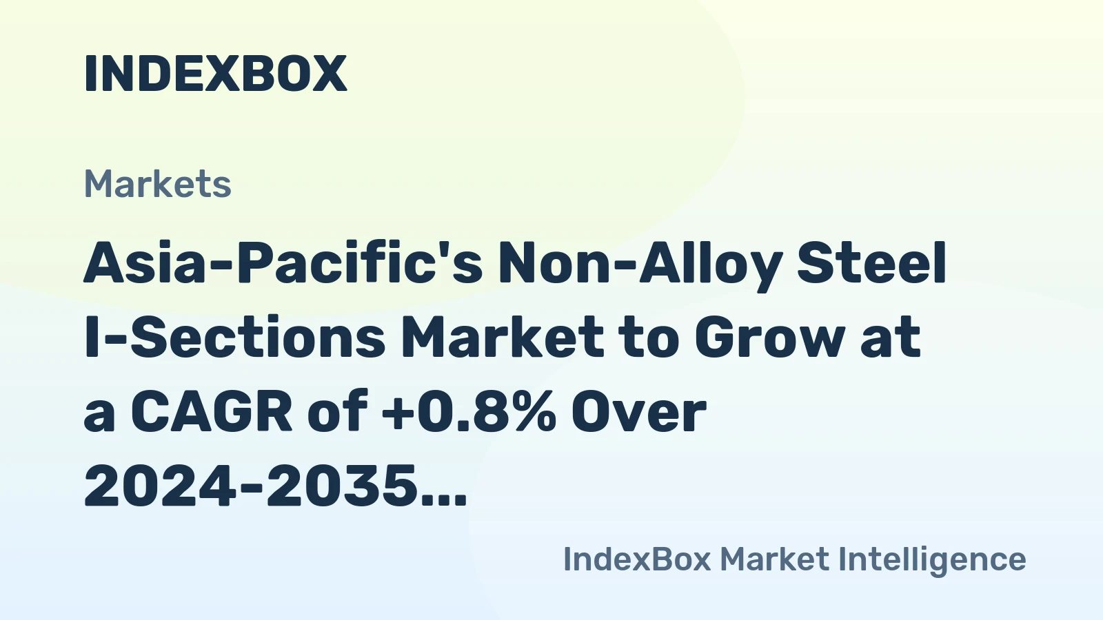 Asia-Pacific's Non-Alloy Steel I-Sections Market to Grow at a CAGR of +0.8% Over 2024-2035, Reaching $7.9B by 2035
