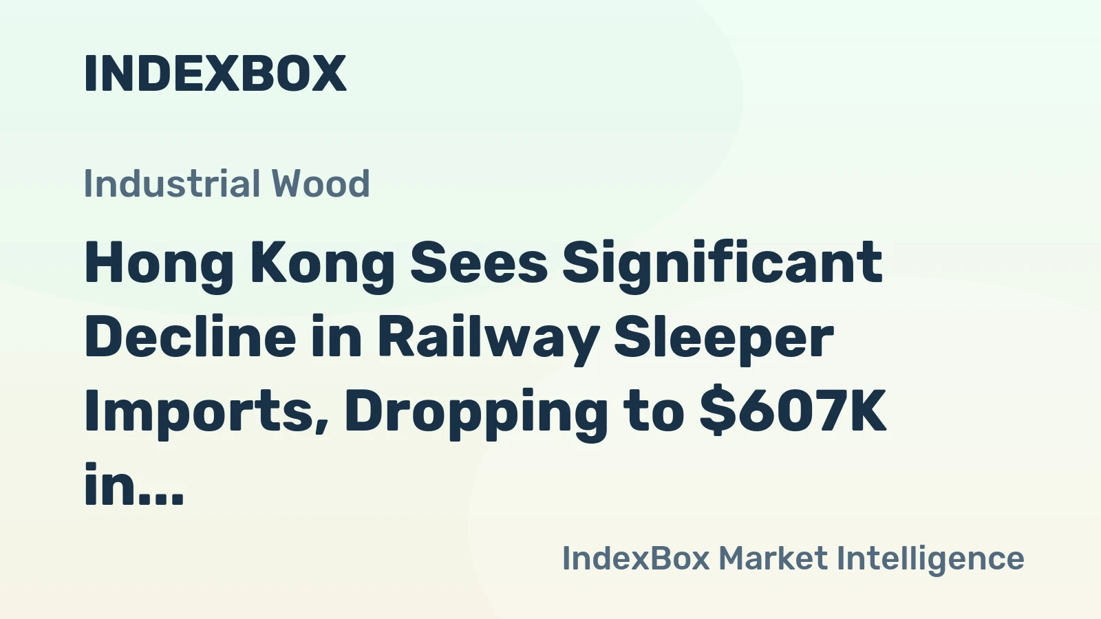 Hong Kong Sees Significant Decline in Railway Sleeper Imports, Dropping to $607K in 2023