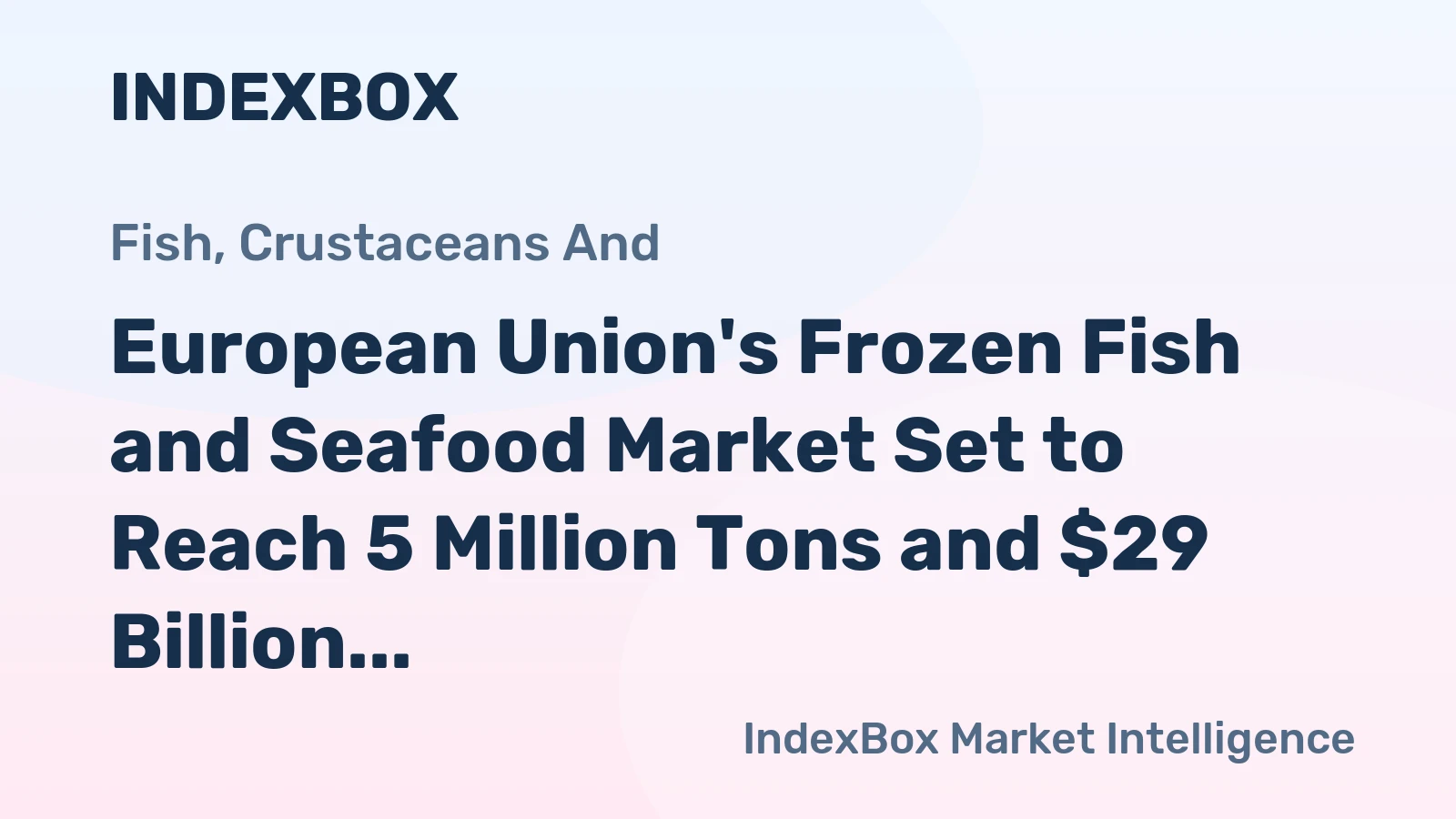 European Union's Frozen Fish and Seafood Market Set to Reach 5 Million Tons and $29 Billion