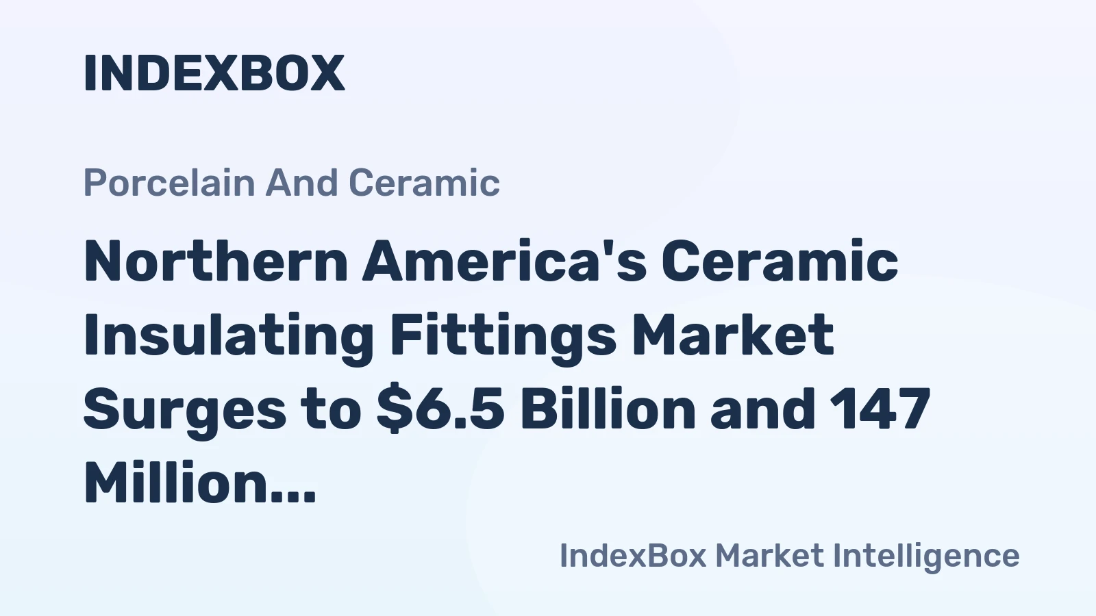 Northern America's Ceramic Insulating Fittings Market Surges to $6.5 Billion and 147 Million Units