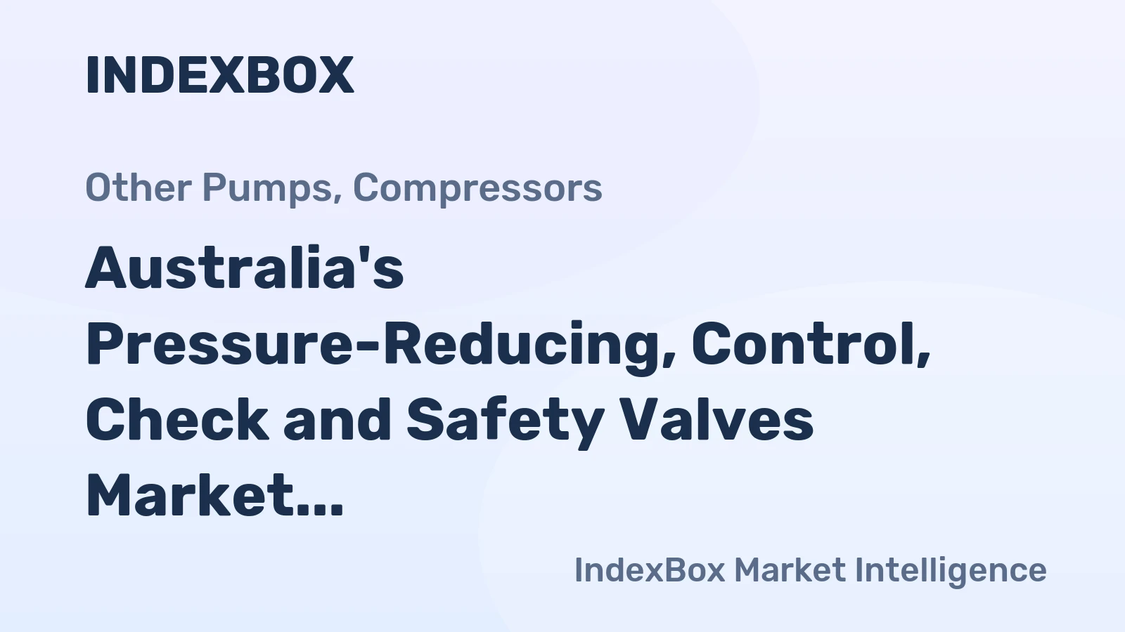Australia's Pressure-Reducing, Control, Check and Safety Valves Market to Reach 1.4M Units and $92M by 2035, Driven by Increasing Demand