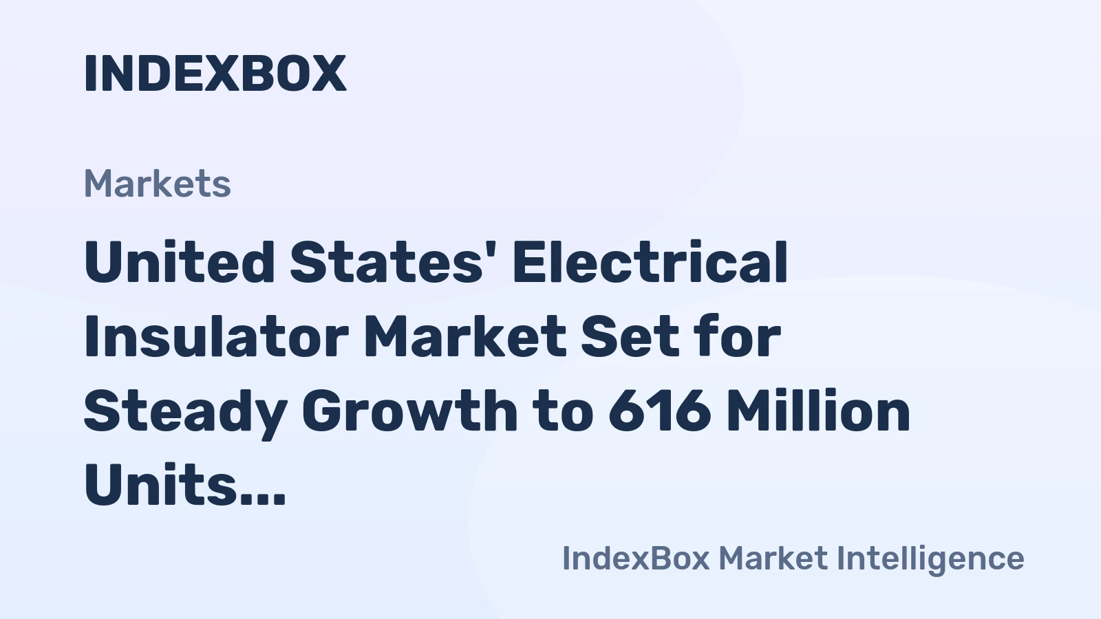 United States' Electrical Insulator Market Set for Steady Growth to 616 Million Units and $8.6 Billion in Value