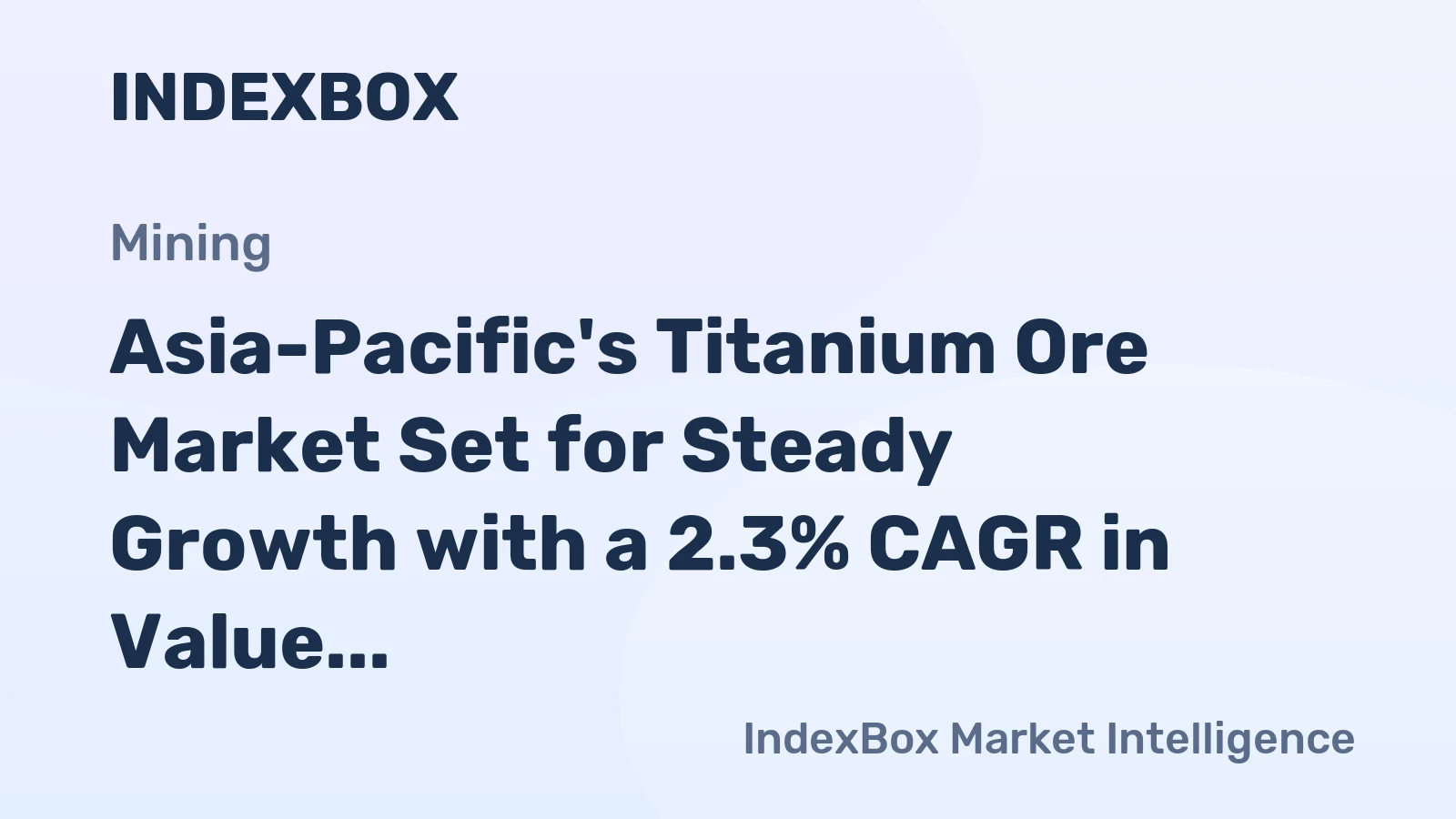 Asia-Pacific's Titanium Ore Market Set for Steady Growth with a 2.3% CAGR in Value