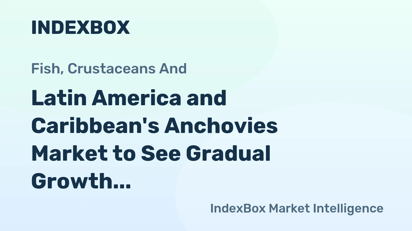 Latin America and Caribbean's Anchovies Market to See Gradual Growth with Anticipated CAGR of +0.5% from 2024 to 2035