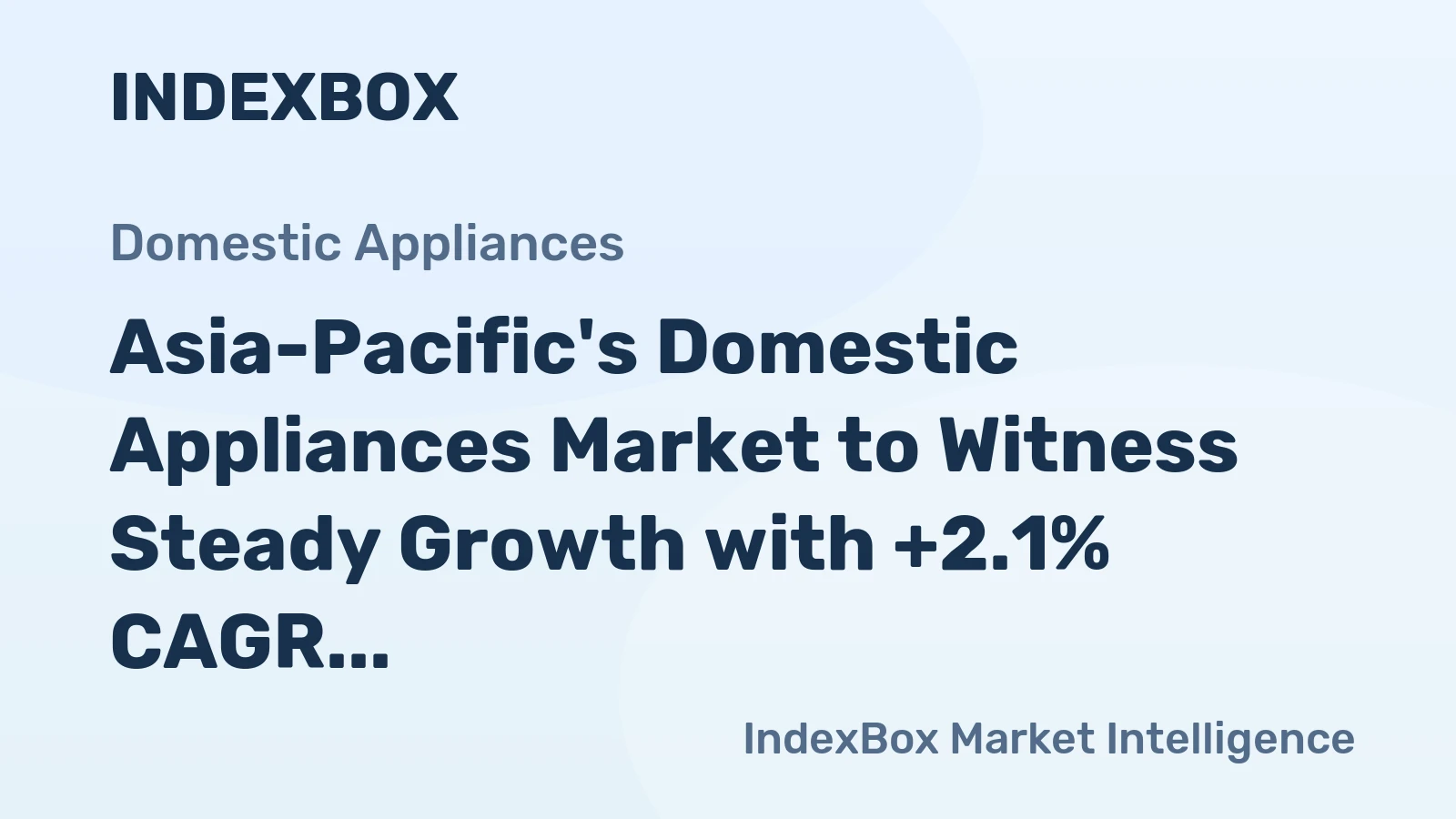 Asia-Pacific's Domestic Appliances Market to Witness Steady Growth with +2.1% CAGR