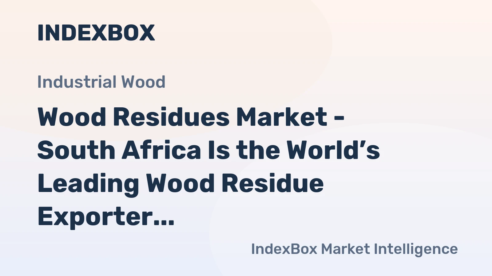 Wood Residues Market - South Africa Is the World’s Leading Wood Residue Exporter
