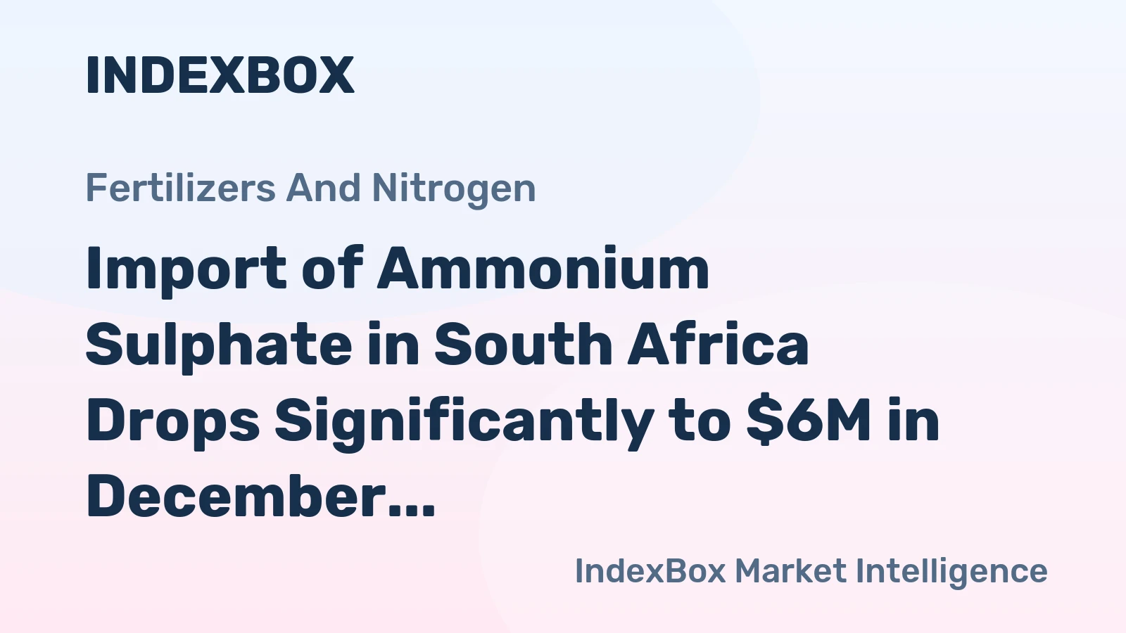 Import of Ammonium Sulphate in South Africa Drops Significantly to $6M in December 2023