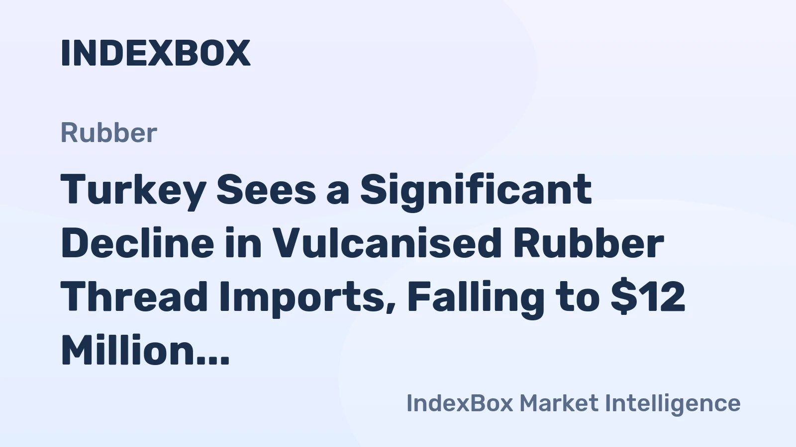 Turkey Sees a Significant Decline in Vulcanised Rubber Thread Imports, Falling to $12 Million in 2023