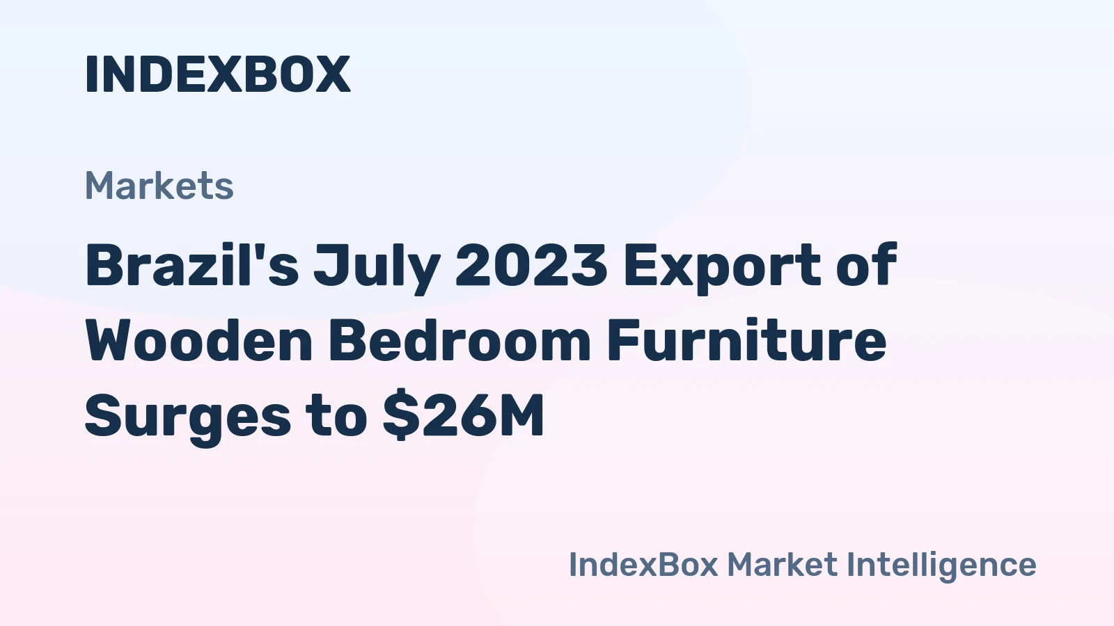 Brazil's July 2023 Export of Wooden Bedroom Furniture Surges to $26M