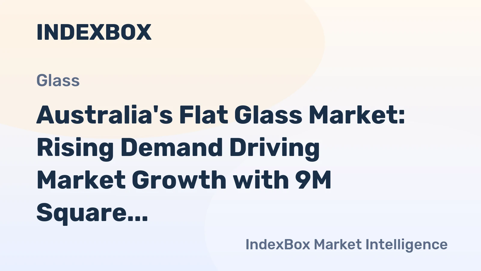 Australia's Flat Glass Market: Rising Demand Driving Market Growth with 9M Square Meters Volume and $94M Value Forecasted by 2035