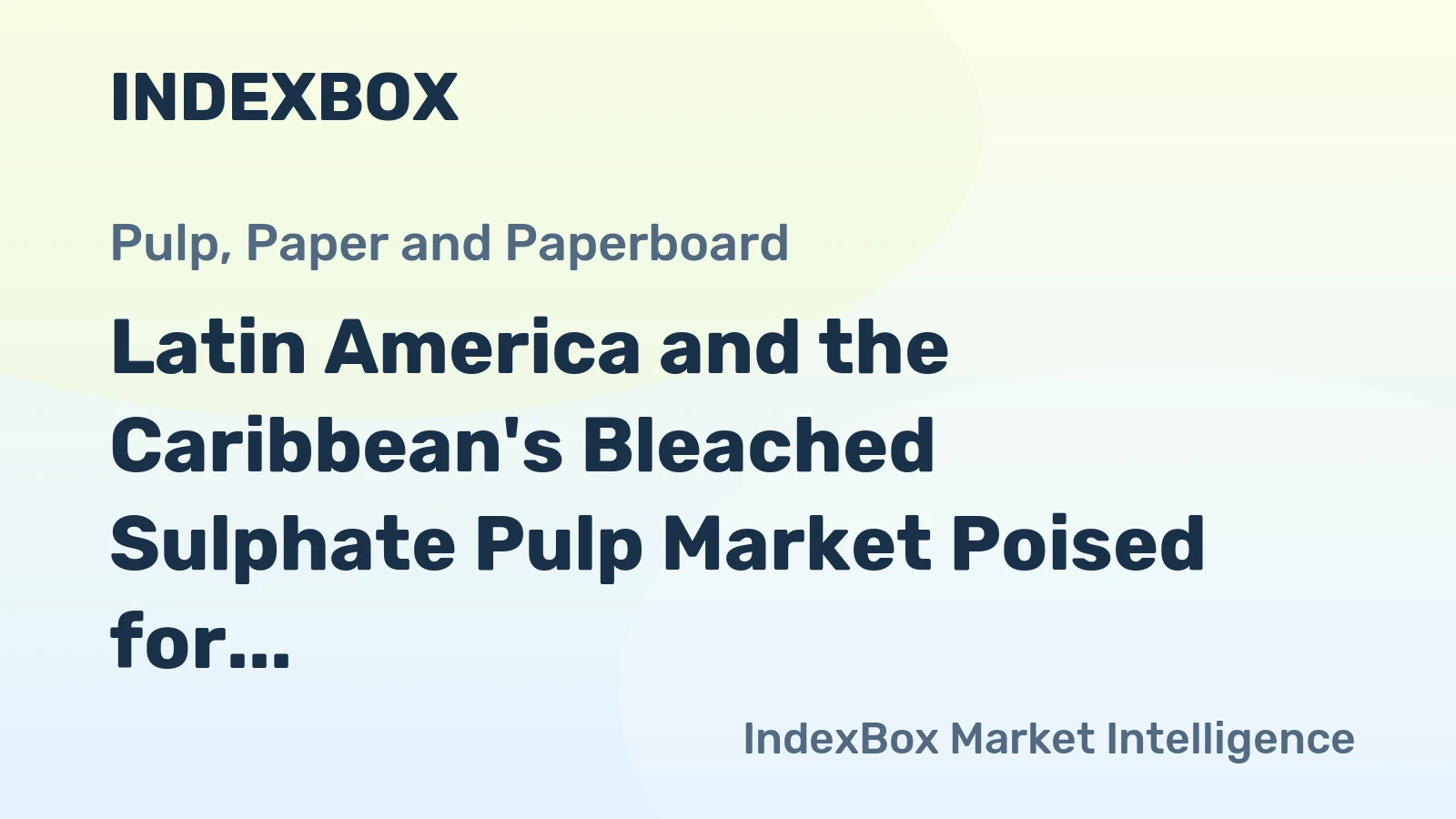 Latin America and the Caribbean's Bleached Sulphate Pulp Market Poised for Growth With 5.4% CAGR in Value