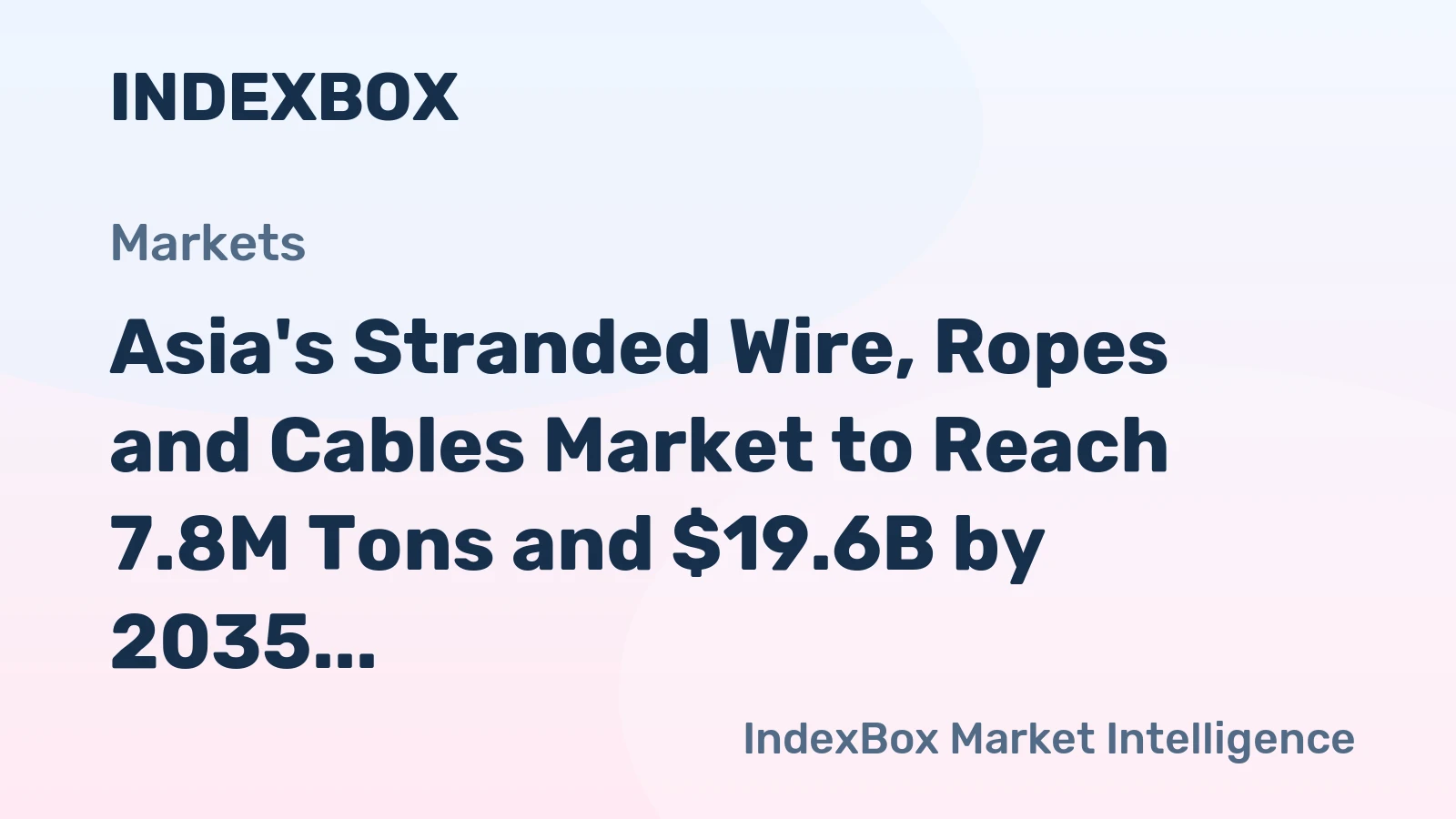 Asia's Stranded Wire, Ropes and Cables Market to Reach 7.8M Tons and $19.6B by 2035