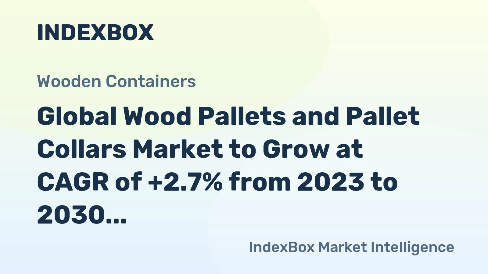Global Wood Pallets and Pallet Collars Market to Grow at CAGR of +2.7% from 2023 to 2030, Reaching 6.4B Units