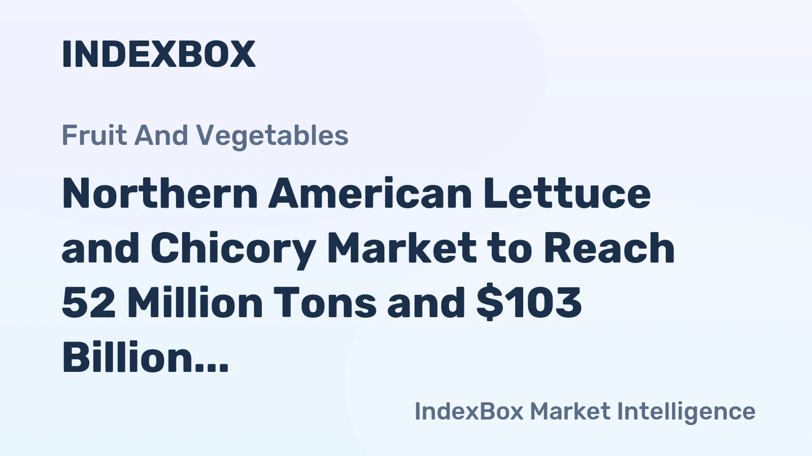 Northern American Lettuce and Chicory Market to Reach 52 Million Tons and $103 Billion in Value