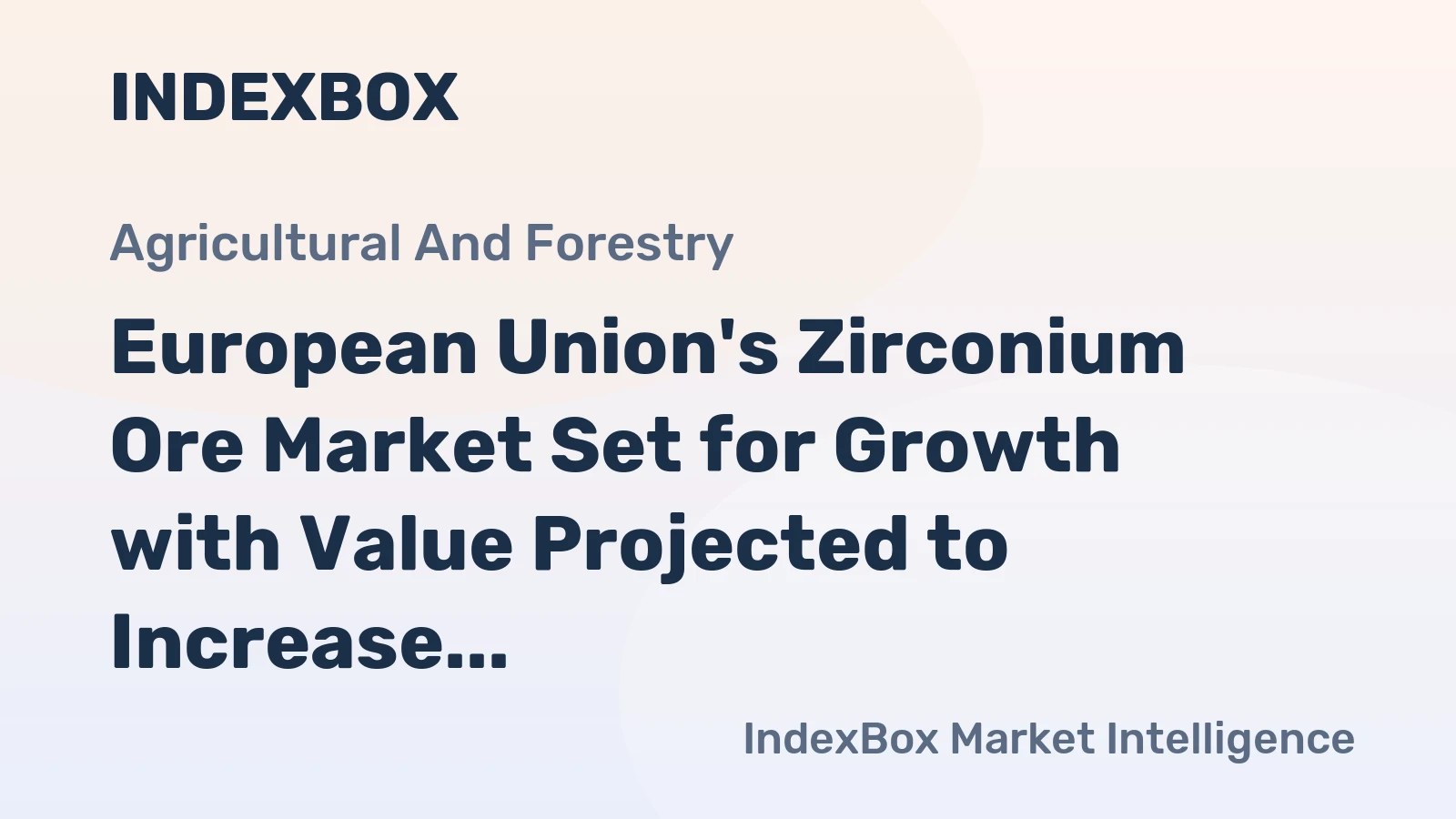 European Union's Zirconium Ore Market Set for Growth with Value Projected to Increase at a CAGR of +4.9%