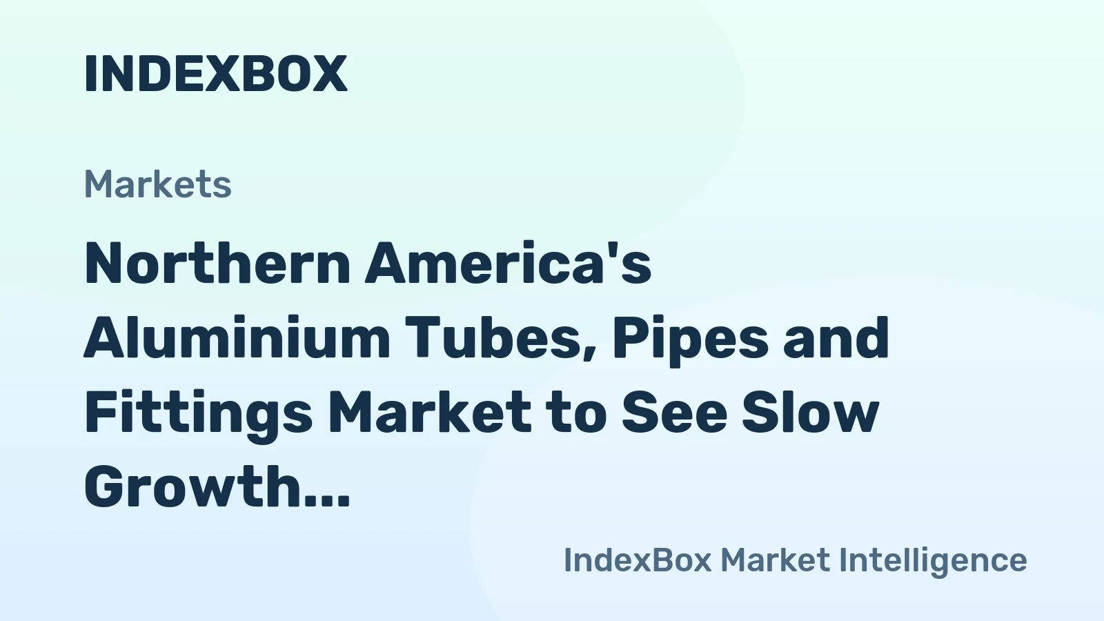Northern America's Aluminium Tubes, Pipes and Fittings Market to See Slow Growth with +0.4% CAGR