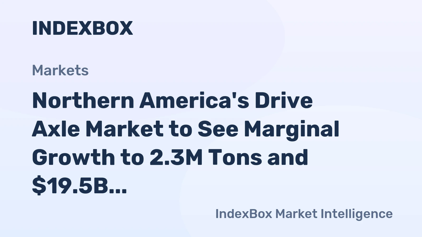 Northern America's Drive Axle Market to See Marginal Growth to 2.3M Tons and $19.5B
