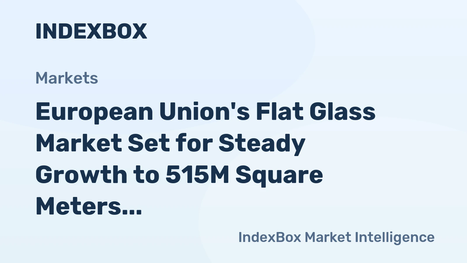 European Union's Flat Glass Market Set for Steady Growth to 515M Square Meters and $4.9B