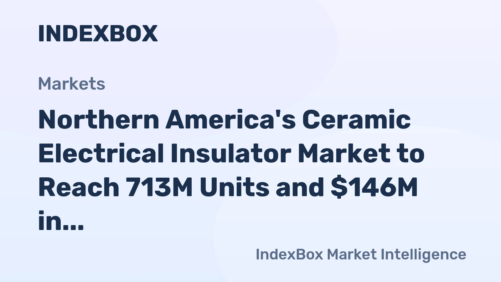 Northern America's Ceramic Electrical Insulator Market to Reach 713M Units and $146M in Value
