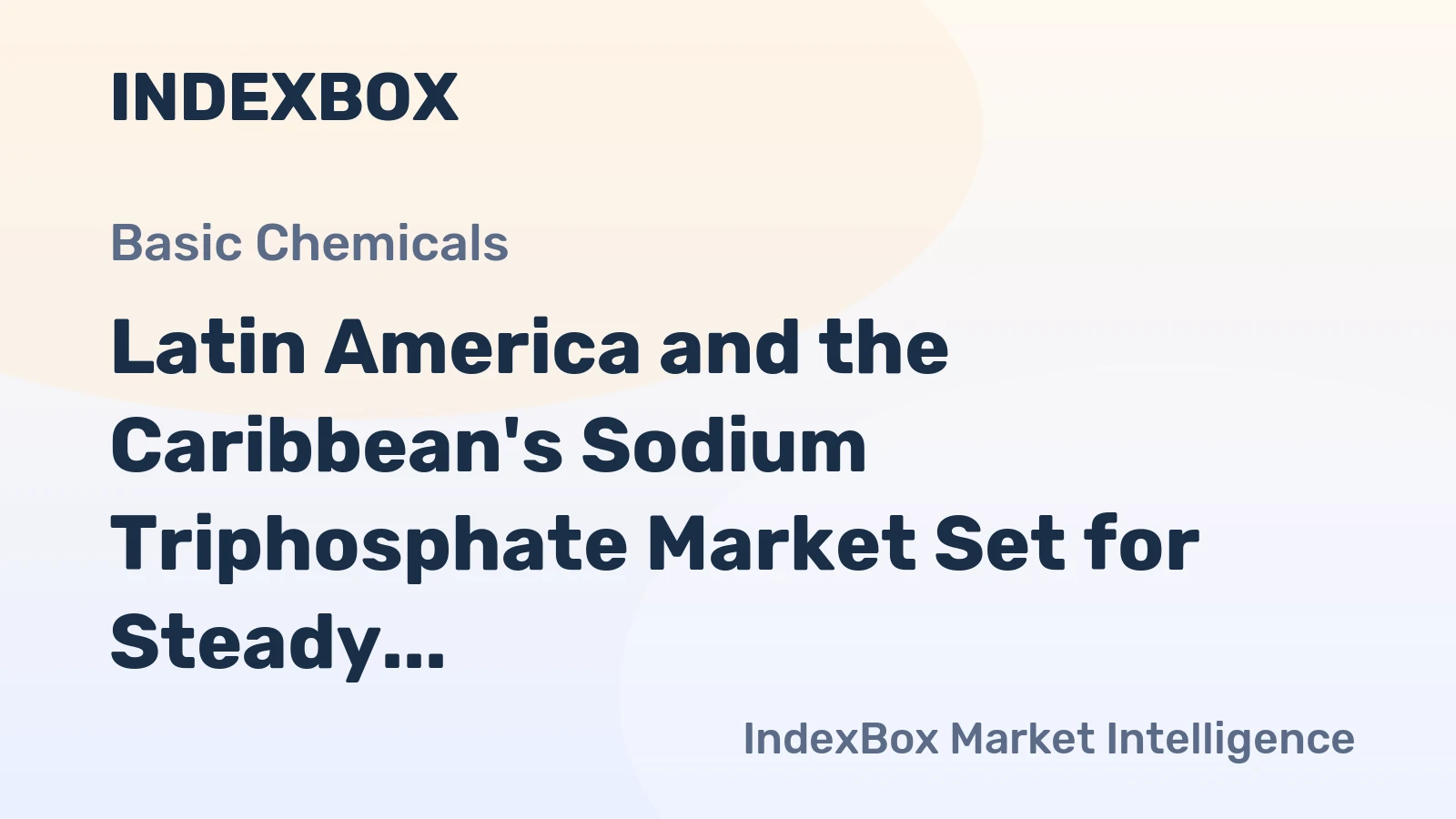 Latin America and the Caribbean's Sodium Triphosphate Market Set for Steady Growth With 2.6% CAGR in Value