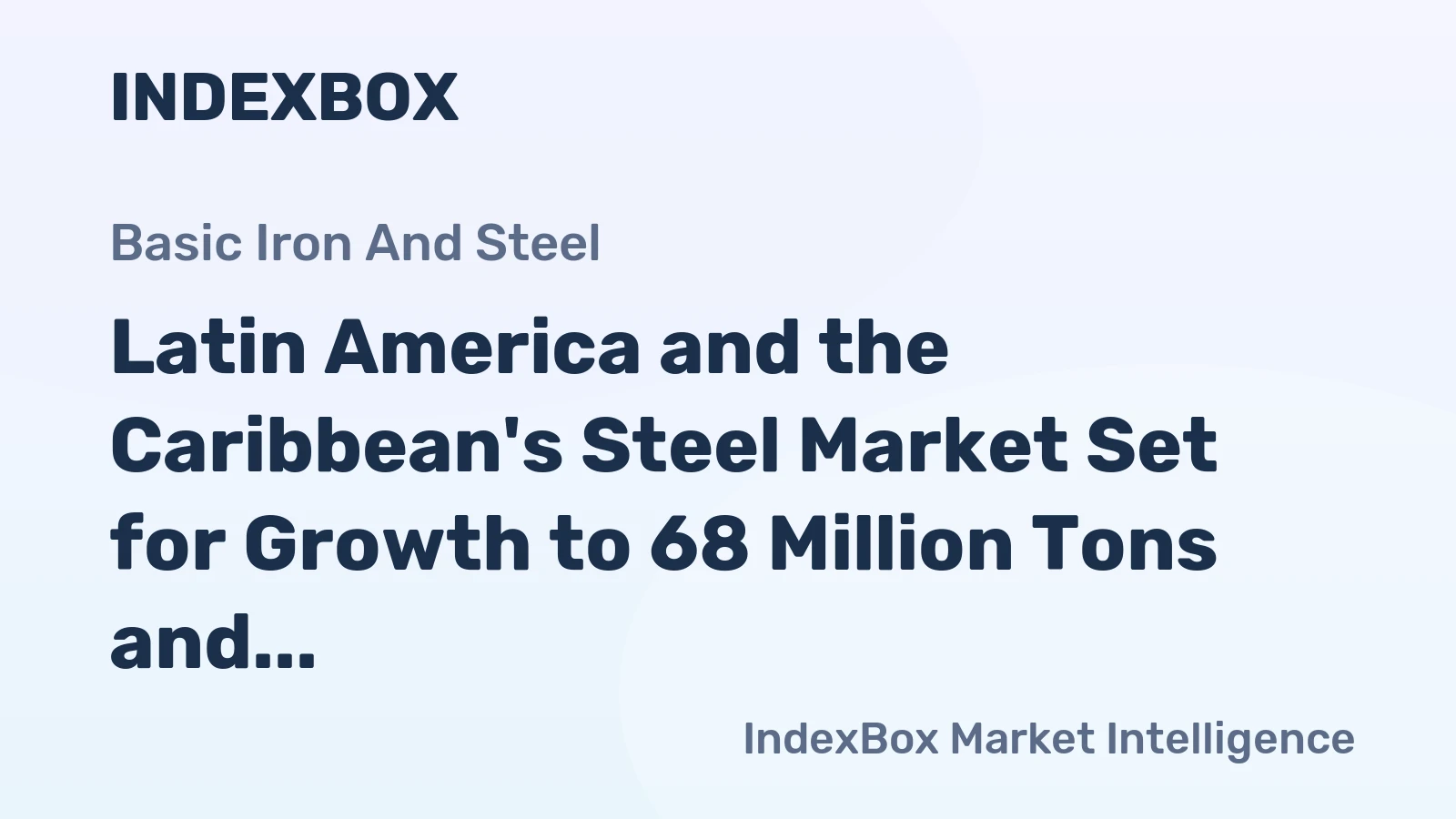 Latin America and the Caribbean's Steel Market Set for Growth to 68 Million Tons and $48.7 Billion