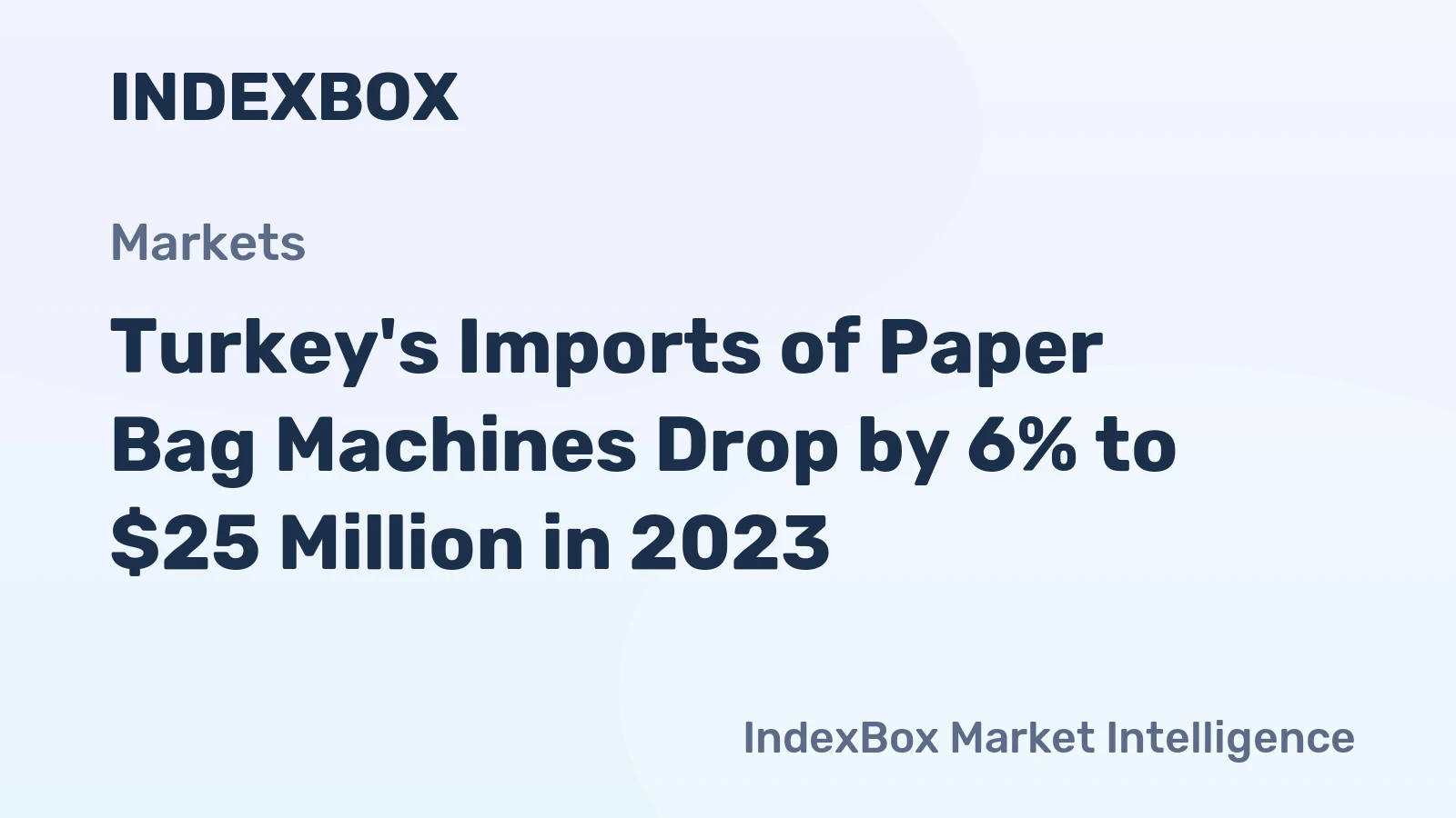 Turkey's Imports of Paper Bag Machines Drop by 6% to $25 Million in 2023