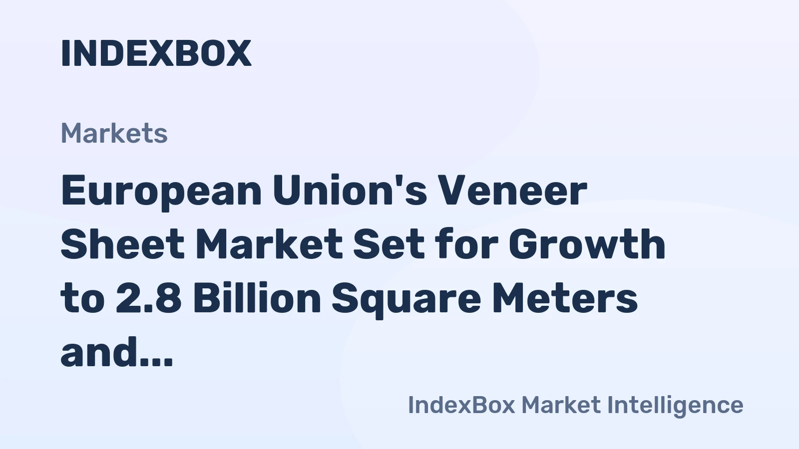 European Union's Veneer Sheet Market Set for Growth to 2.8 Billion Square Meters and $3.6 Billion in Value