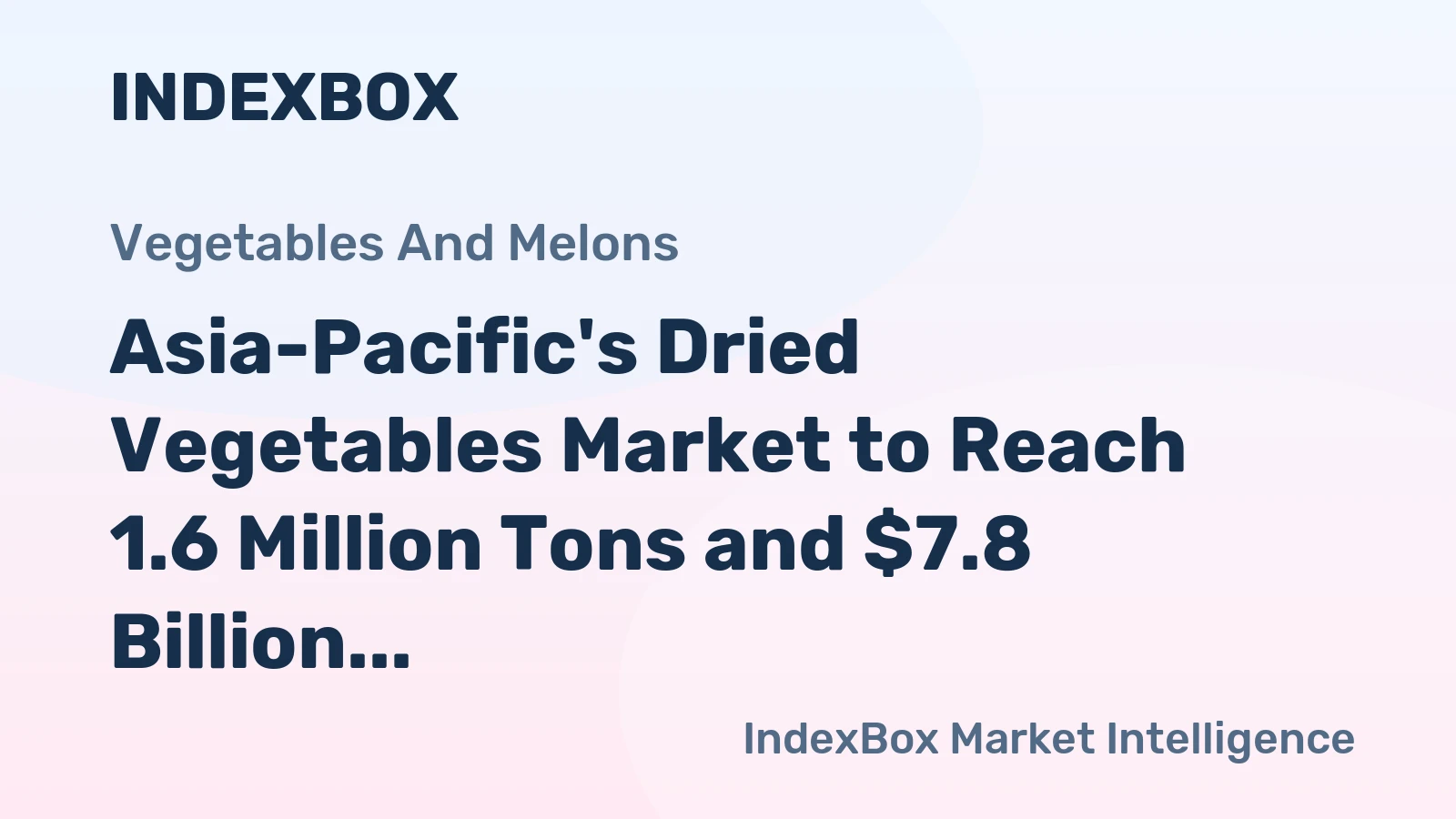 Asia-Pacific's Dried Vegetables Market to Reach 1.6 Million Tons and $7.8 Billion