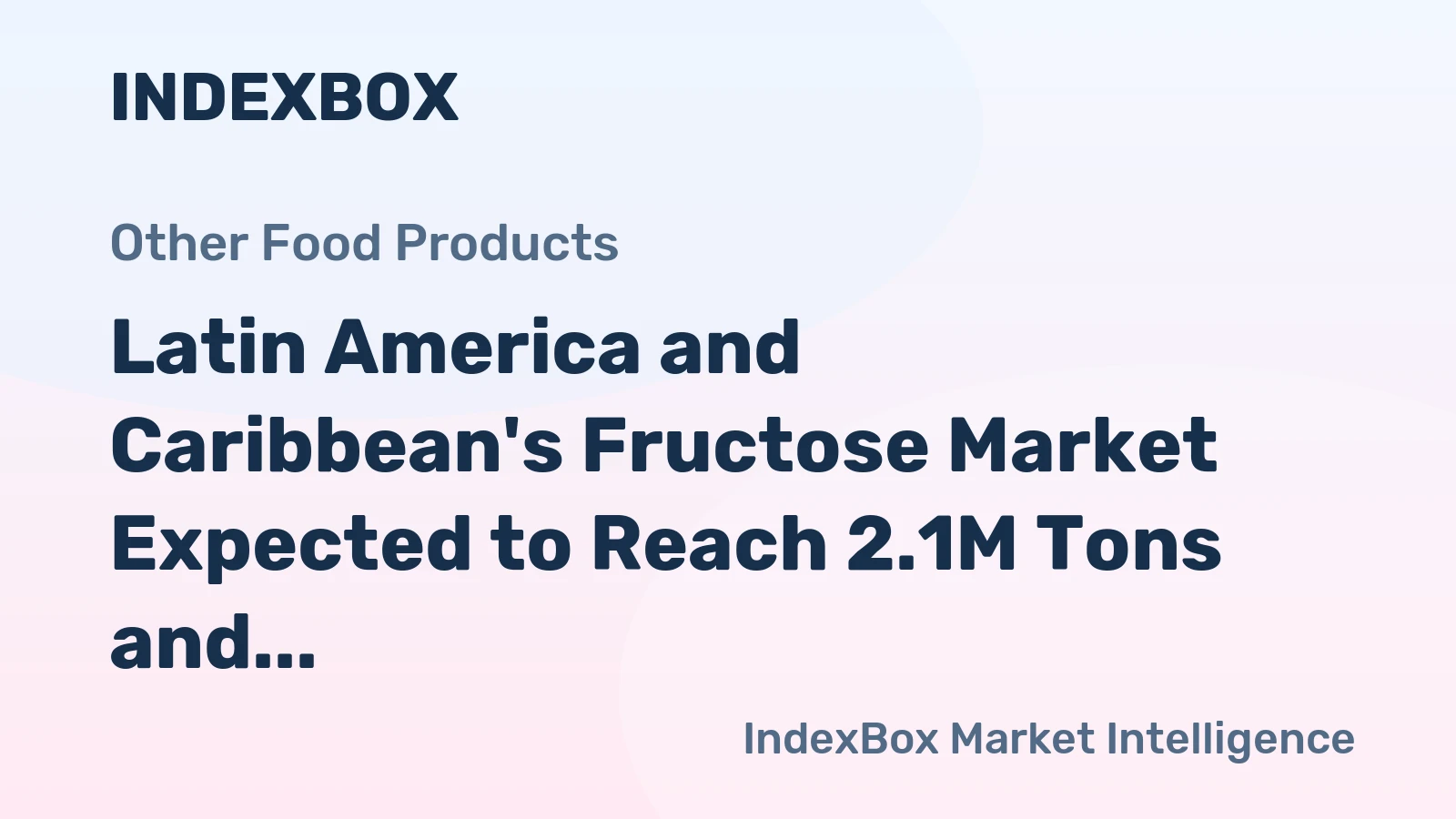 Latin America and Caribbean's Fructose Market Expected to Reach 2.1M Tons and $1.7B by 2035