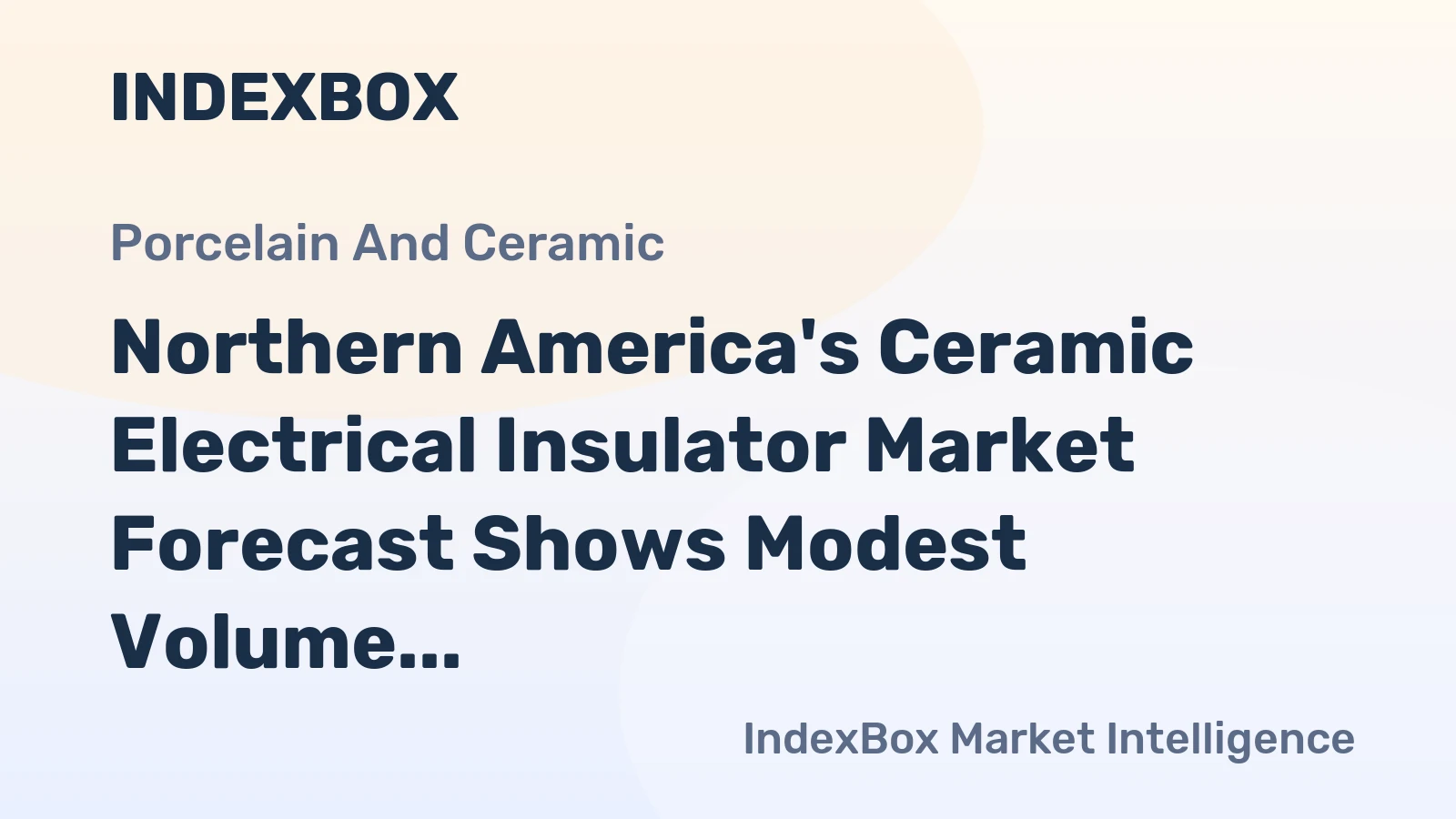 Northern America's Ceramic Electrical Insulator Market Forecast Shows Modest Volume Growth Amid Value Recovery