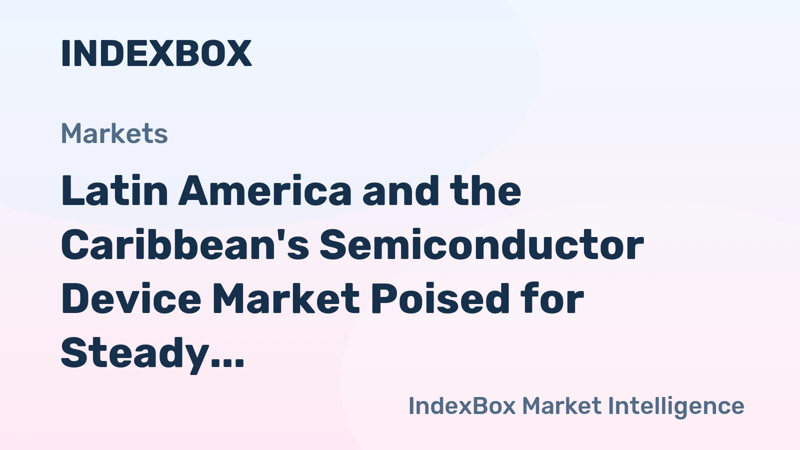 Latin America and the Caribbean's Semiconductor Device Market Poised for Steady Growth with 2.4% CAGR in Value