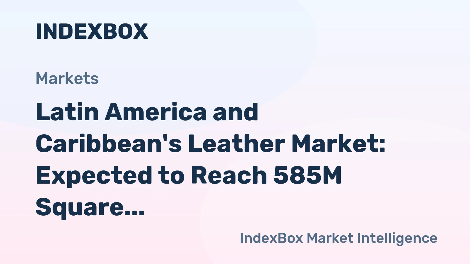 Latin America and Caribbean's Leather Market: Expected to Reach 585M Square Meters in Volume and $3.7B in Value by 2035