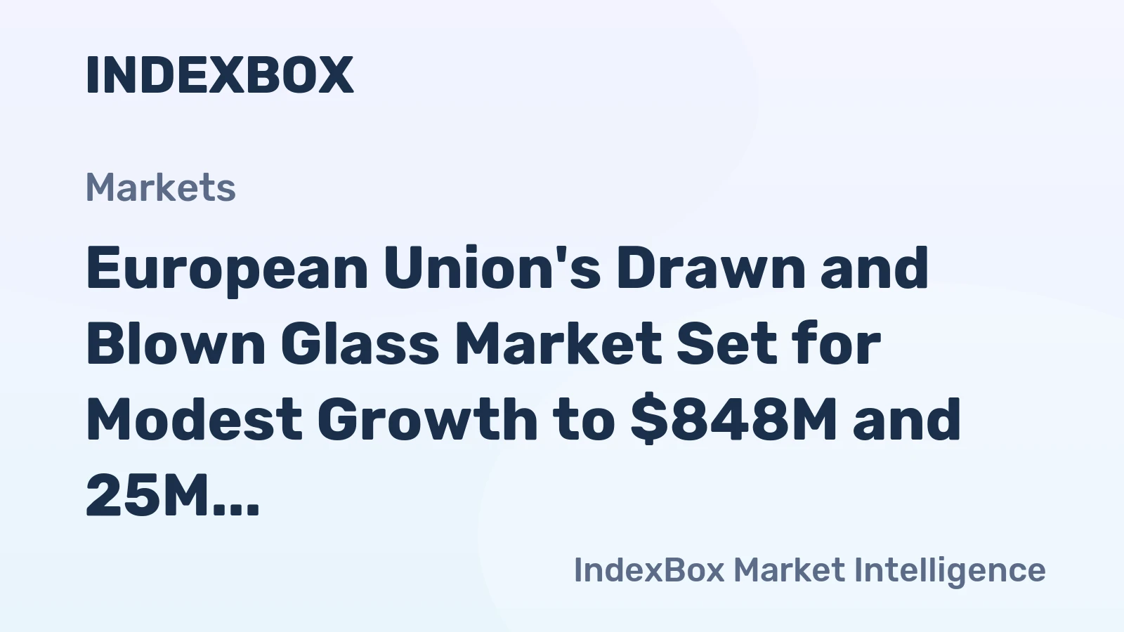 European Union's Drawn and Blown Glass Market Set for Modest Growth to $848M and 25M Square Meters