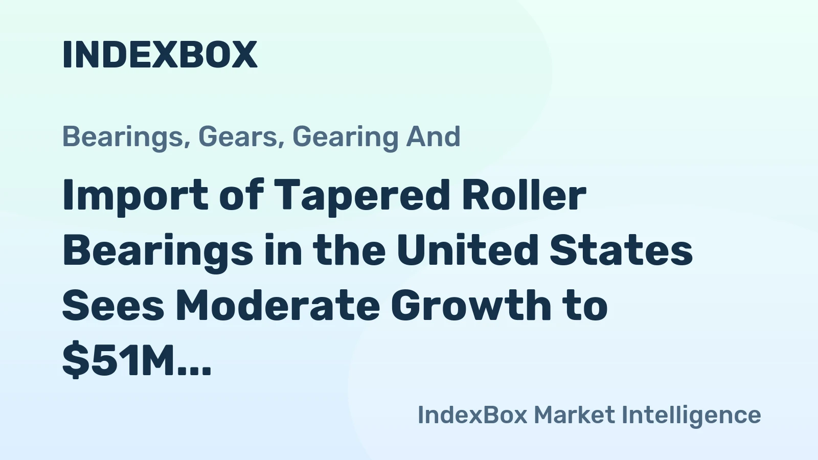 Import of Tapered Roller Bearings in the United States Sees Moderate Growth to $51M in May 2023.