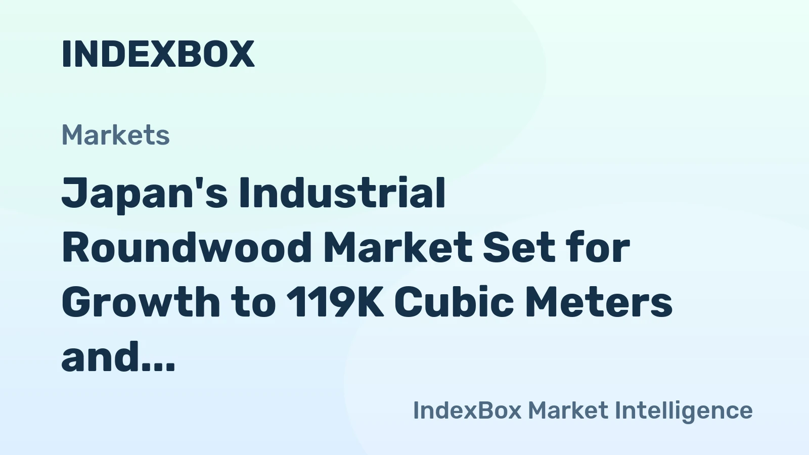 Japan's Industrial Roundwood Market Set for Growth to 119K Cubic Meters and $58M in Value